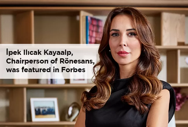 İpek Ilıcak Kayaalp, Chairperson of Rönesans, Featured in Forbes - Rönesans