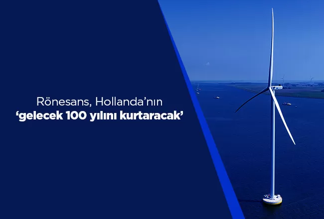 Rönesans, Hollanda’nın ‘100 yılını kurtaracak’ projeye talip - Rönesans